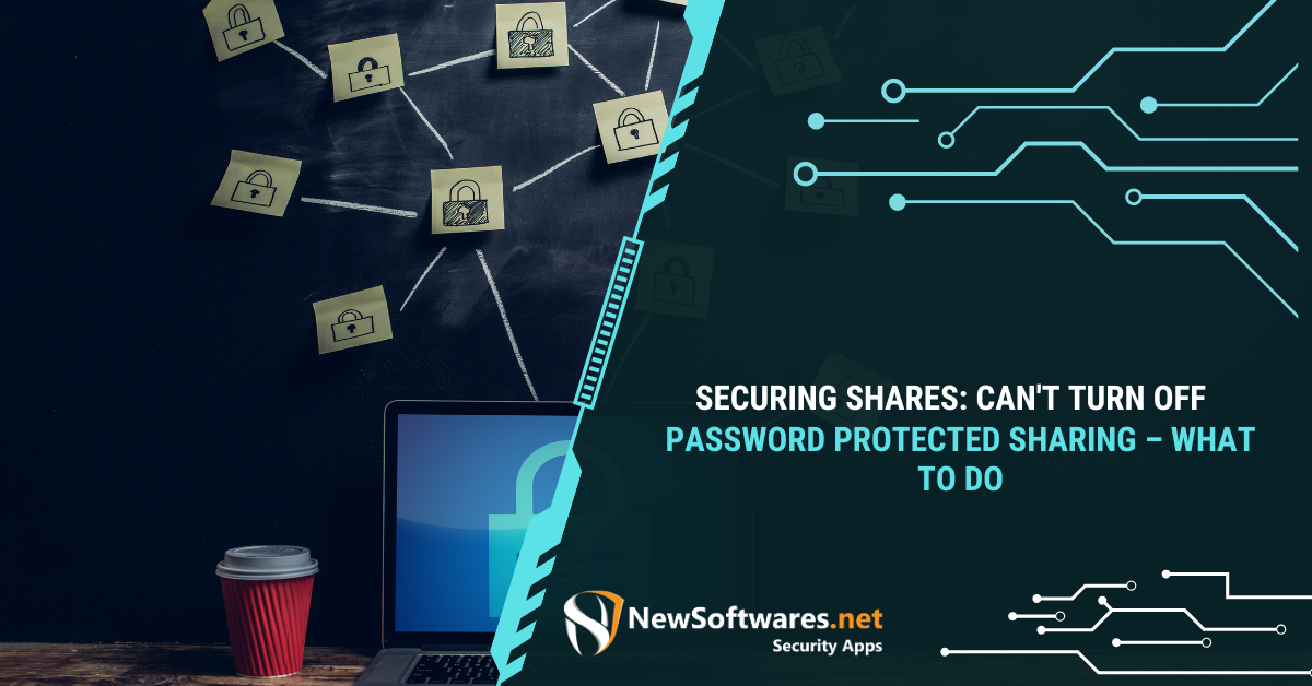 Securing Shares: Can't Turn Off Password Protected Sharing – What To Do - Newsoftwares.net Blog