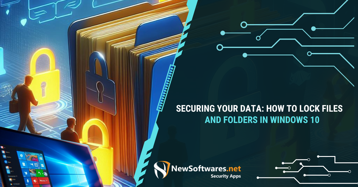 Securing Your Data: How To Lock Files And Folders In Windows 10 - Newsoftwares.net Blog